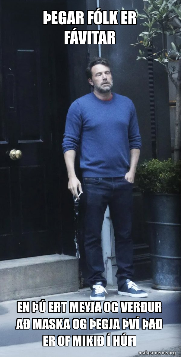 Þegar fólk er FÁVITAr En þú ert meyja og verður að maska og þegja því ...