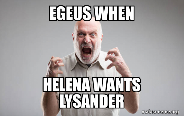 egeus when Helena wants lysander Meme Generator