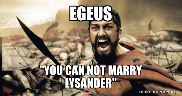 Egeus "You can not marry LYSANDER" - The 300 Meme Generator