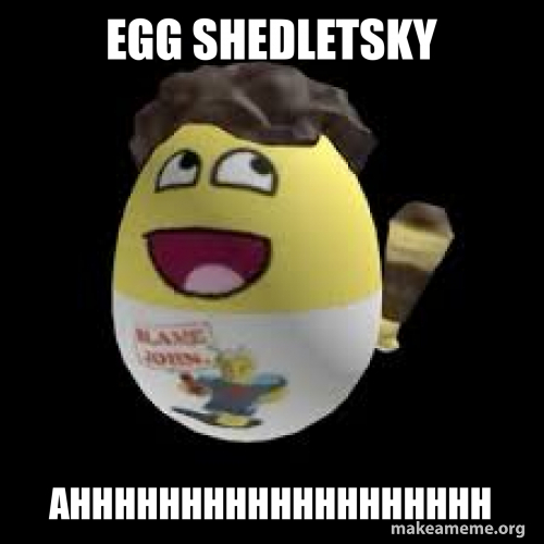 egg shedletsky AHHHHHHHHHHHHHHHHHHH Meme Generator
