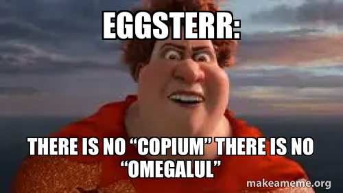 Eggsterr: There is no “COPium” There is no “omegalul” Meme Generator