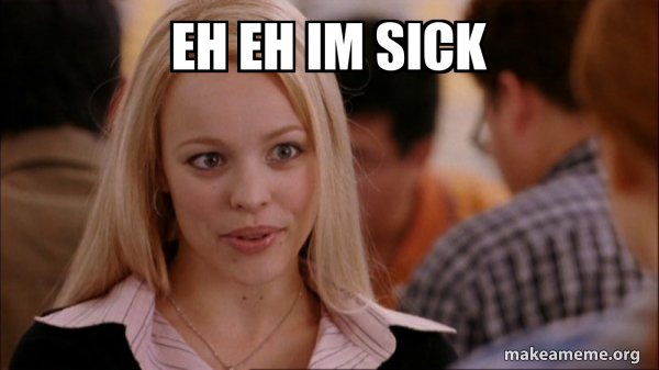 eh eh im sick - Mean Girls Meme Meme Generator