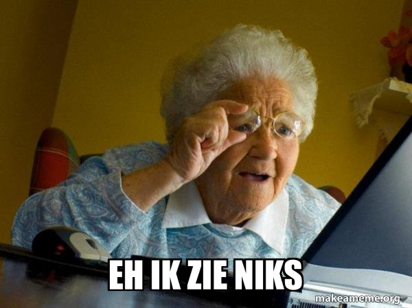 Eh ik zie niks - Internet Grandma Meme Generator