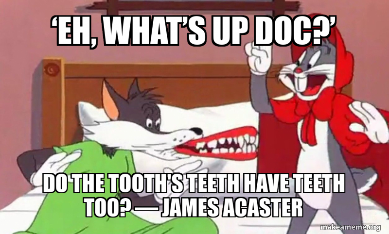 ‘Eh, What’s up Doc?’ Do the tooth's teeth have teeth too? — James ...