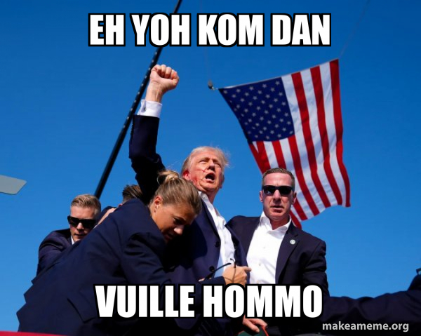 Eh yoh kom dan Vuille hommo - Trump Fist Meme Generator