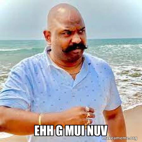 ehh g mui nuv Meme Generator