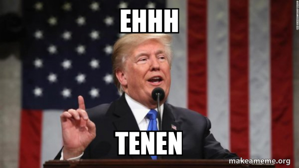 Ehhh Tenen - Donald Trump Meme Generator