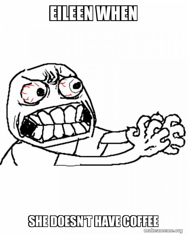 Eileen when she doesn't have coffee - Angry Meme Generator