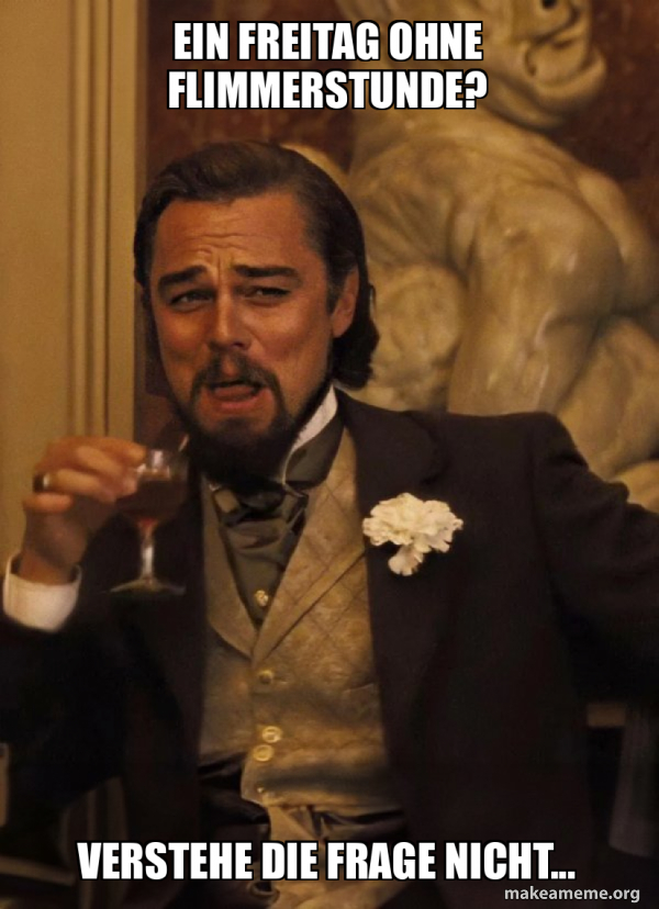 Ein Freitag ohne Flimmerstunde? Verstehe die Frage nicht... - Leonardo ...
