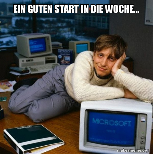 Ein guten Start in die Woche... - Sexy Bill Gates Meme Generator