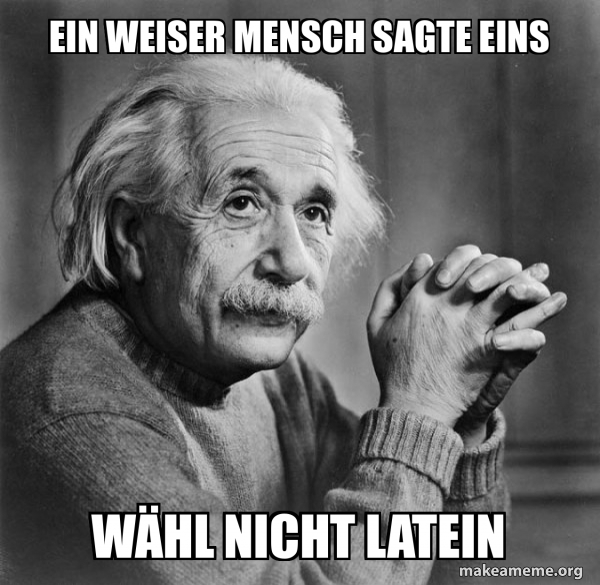 Ein weiser Mensch sagte eins wähl nicht Latein - Serious Albert ...