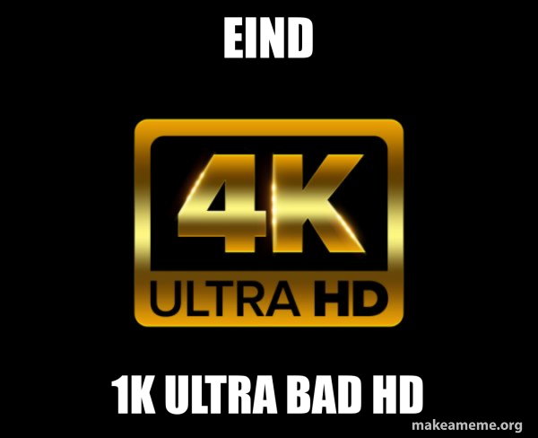 eind 1k ultra bad HD - Caught in 4k Meme Generator