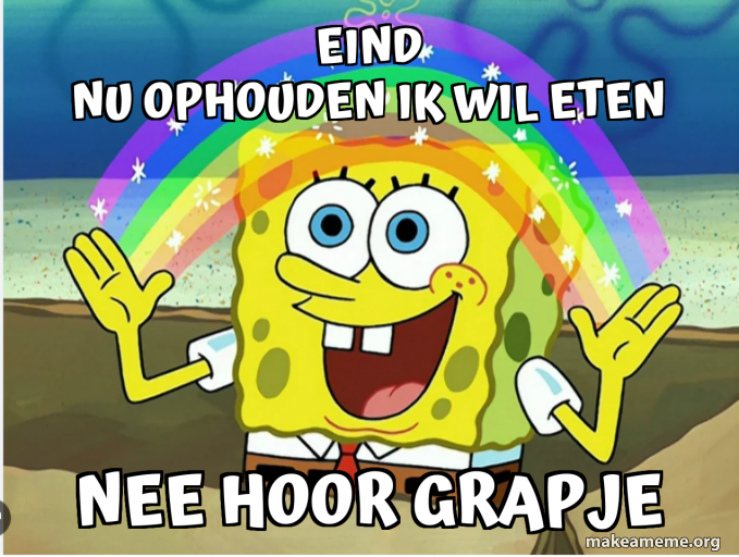 EINd nu ophouden ik wil eten nee hoor grapje Meme Generator