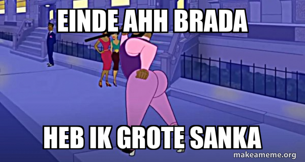 einde ahh brada heb ik grote sanka - Axel in Harlem Meme Generator