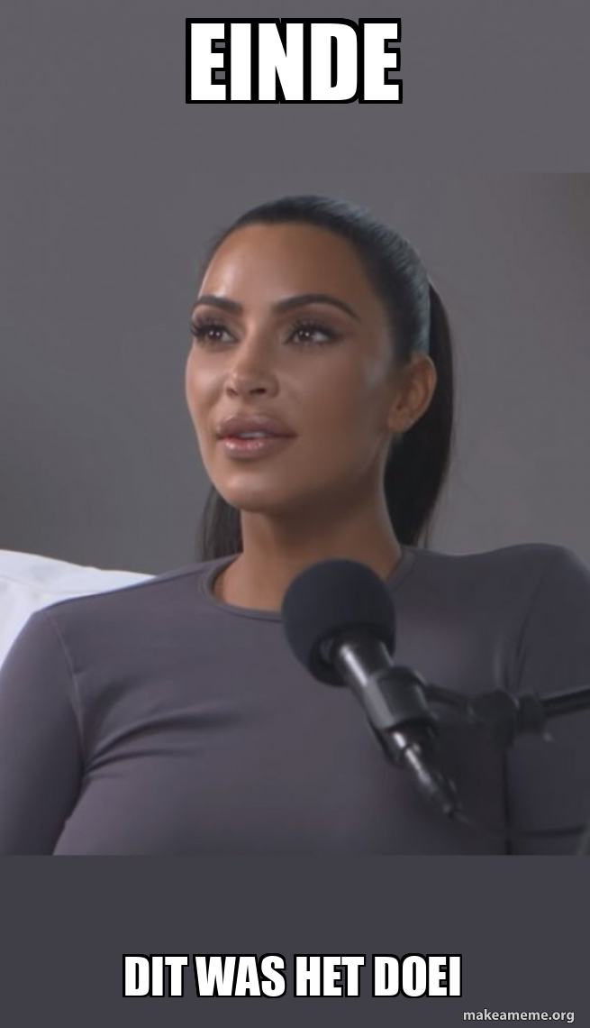 einde dit was het doei - Kim Kardashian Meme Generator