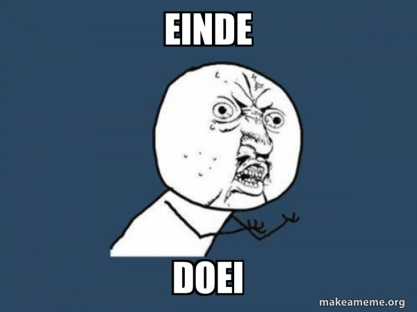 einde doei - Y U No Meme Generator