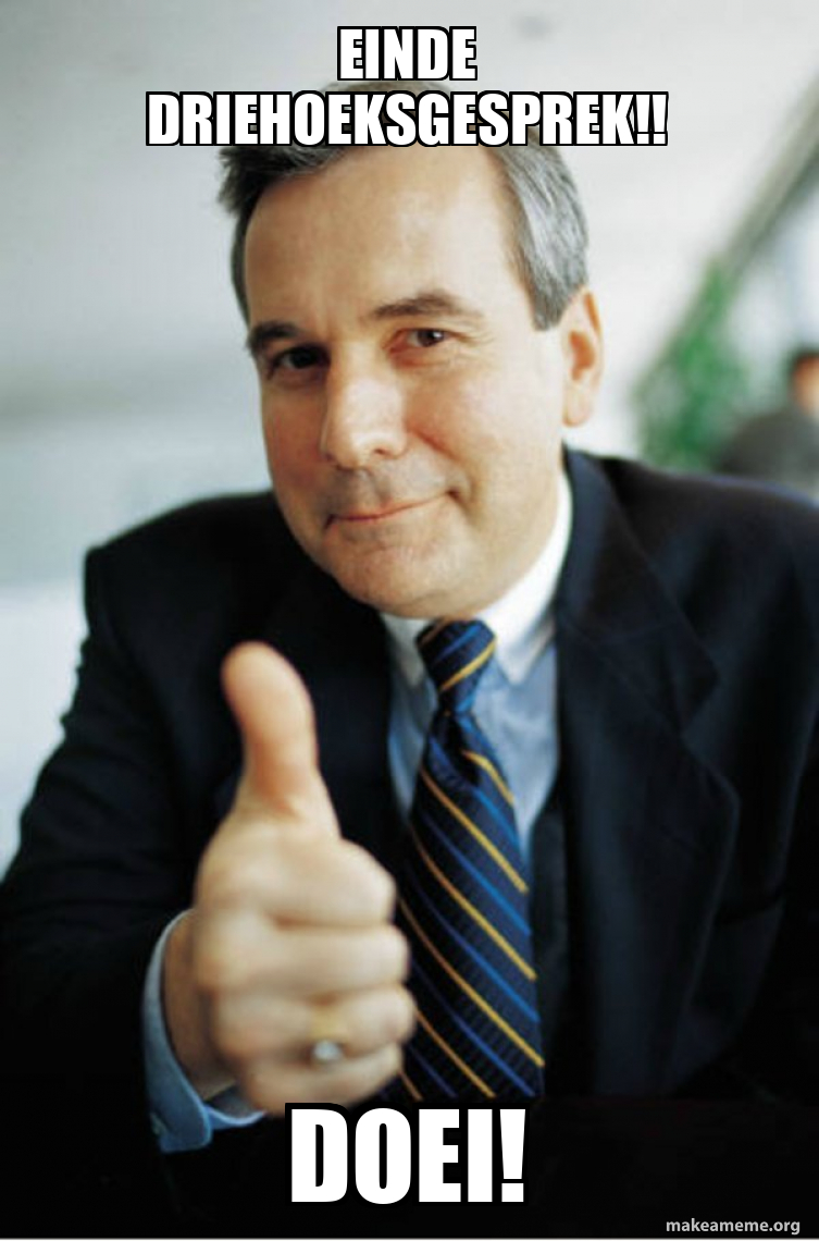 Einde Driehoeksgesprek!! Doei! - Good Guy Boss Meme Generator