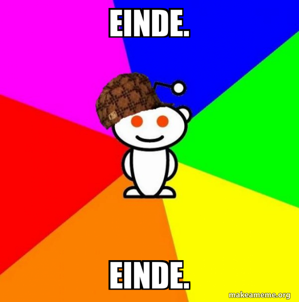 Einde. Einde. - Scumbag Redditor Meme Generator