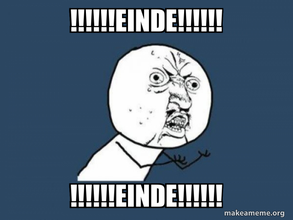 EINDE!!!!!! !!!!!!EINDE!!!!!! - Y U No Meme Generator