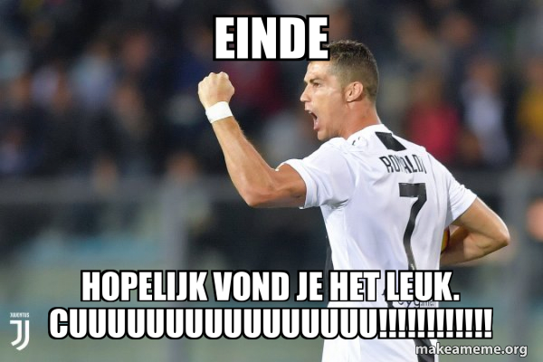 Einde Hopelijk vond je het leuk. Cuuuuuuuuuuuuuuuu!!!!!!!!!!!! - Cristiano Ronaldo Meme Generator