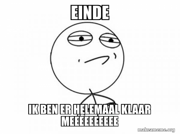 EINDE IK BEN ER HELEMAAL KLAAR MEEEEEEEEEE - Challenge Acccepted Meme ...