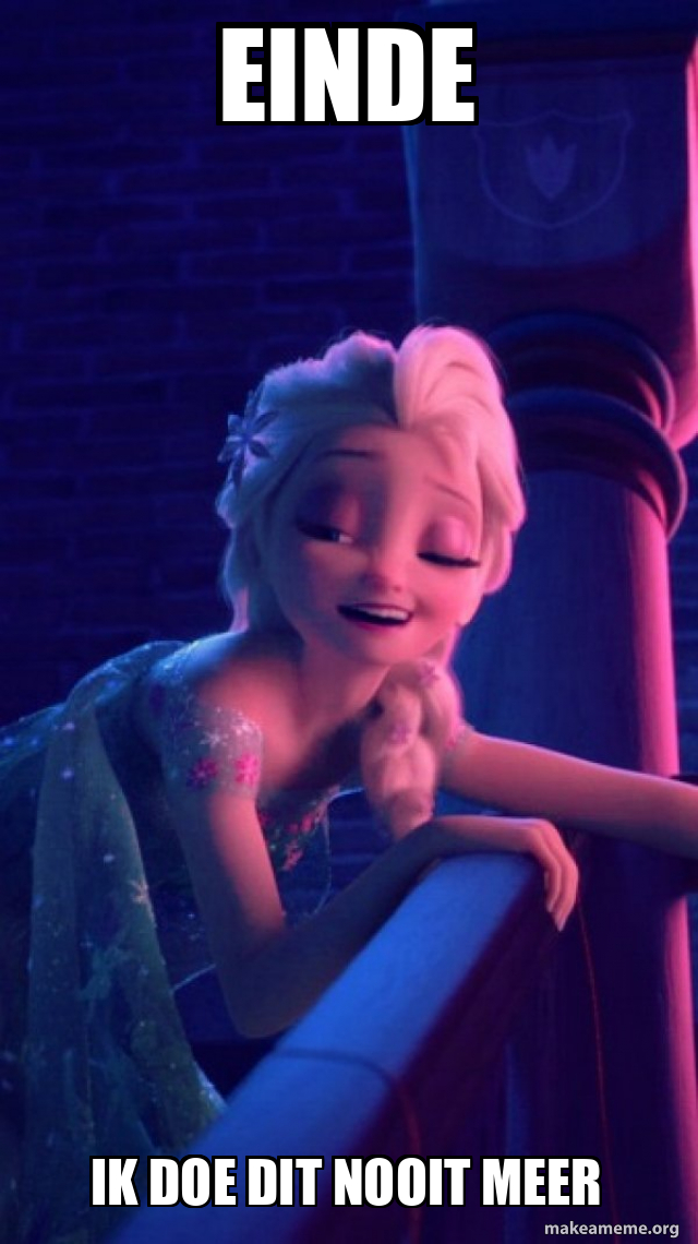 einde ik doe dit nooit meer - Drunk Elsa Meme Generator