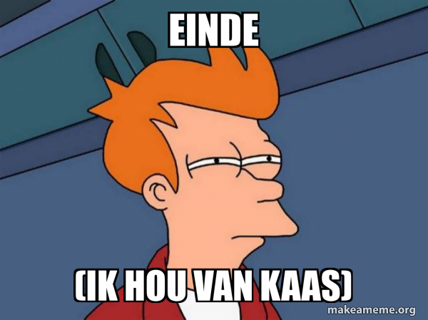 einde (ik hou van kaas) - Futurama Fry Meme Generator