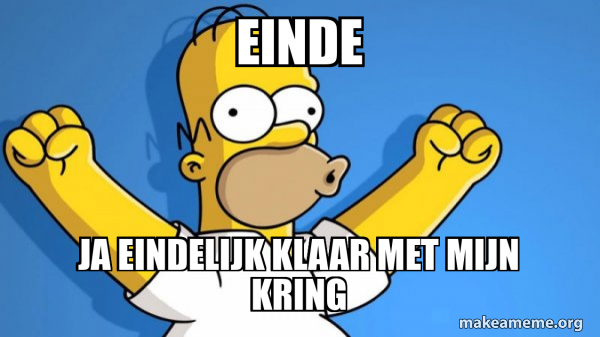 EINDE ja eindelijk klaar met mijn kring - Happy Homer Meme Generator
