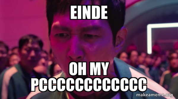 EINDE oh my pcccccccccccc - I've Played These Games Before Meme Generator