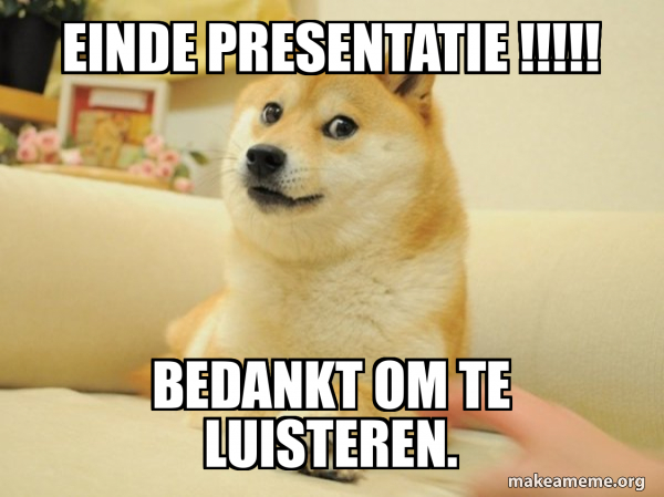 Einde presentatie !!!!! Bedankt om te luisteren. - Doge Meme Generator