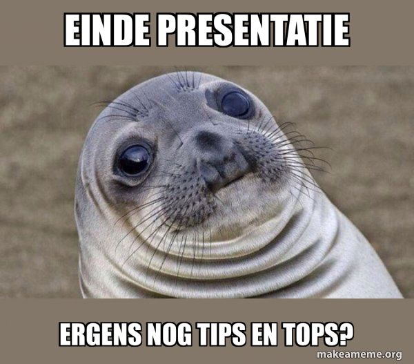 einde presentatie ergens nog tips en tops? - Squeamish Seal Meme Generator