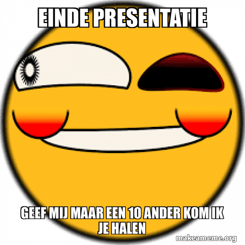 einde presentatie geef mij maar een 10 ander kom ik je halen Meme Generator