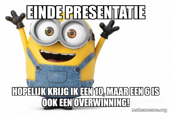 Einde presentatie Hopelijk krijg ik een 10, maar een 6 is ook een ...