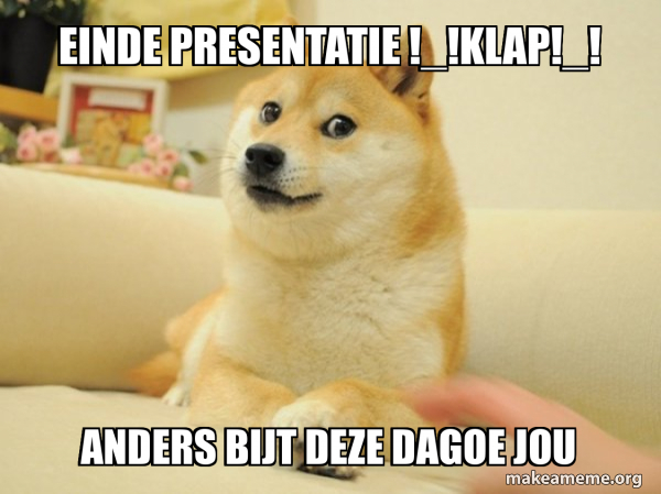 einde presentatie !_!klap!_! anders bijt deze dagoe jou - Doge Meme ...