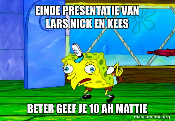 einde presentatie van Lars,Nick en Kees beter geef je 10 ah mattie ...