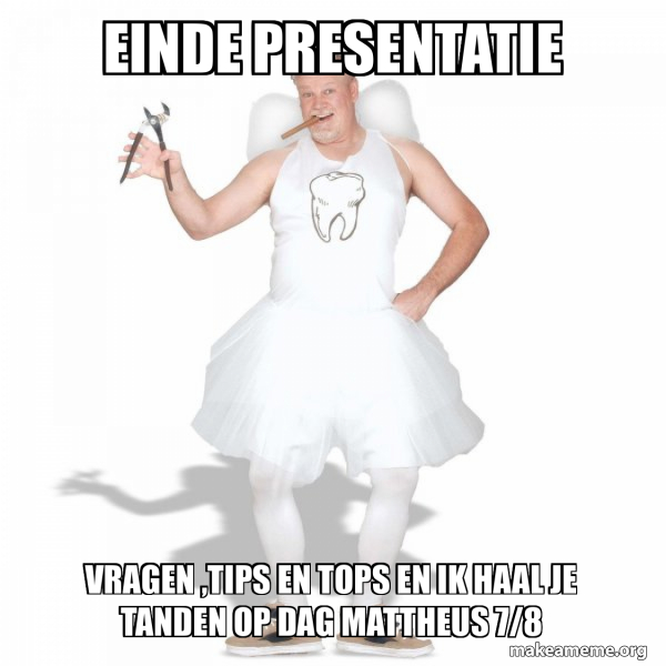 Einde presentatie Vragen ,tips en tops en ik haal je tanden op dag ...