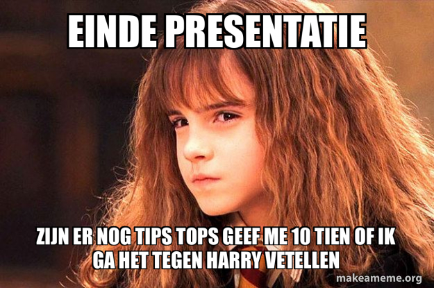 einde presentatie zijn er nog tips tops geef me 10 tien of ik ga het ...
