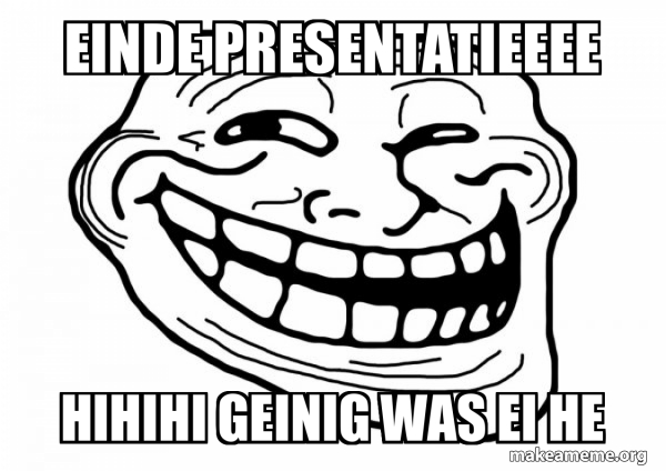 einde presentatieeee hihihi geinig was ei he - Trollface Meme Generator