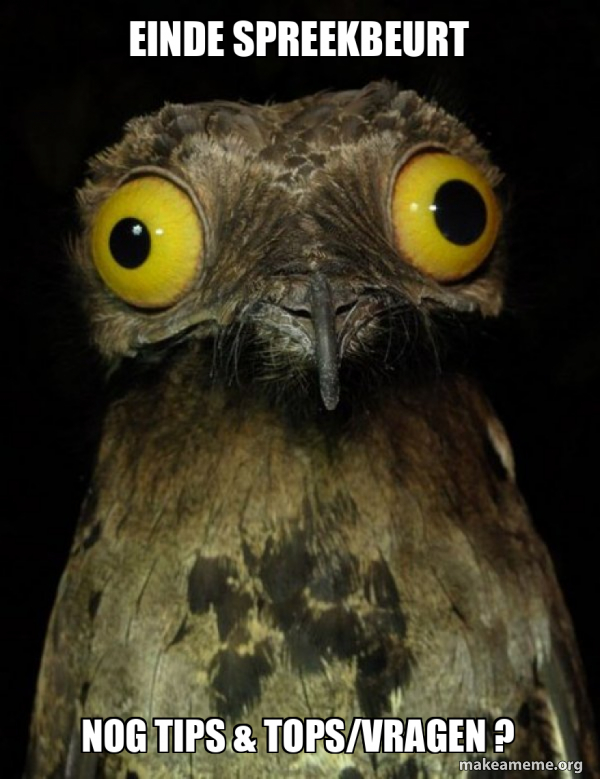 einde spreekbeurt nog tips & tops/vragen ? - Weird Stuff I do Potoo ...