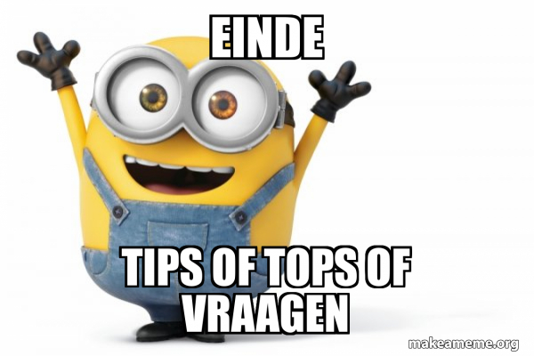 einde tips of tops of vraagen - Happy Minion Meme Generator