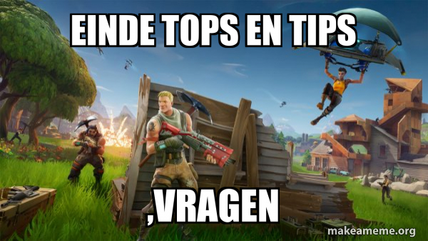 einde tops en tips ,vragen - Fortnite Battle Royale game Meme Generator