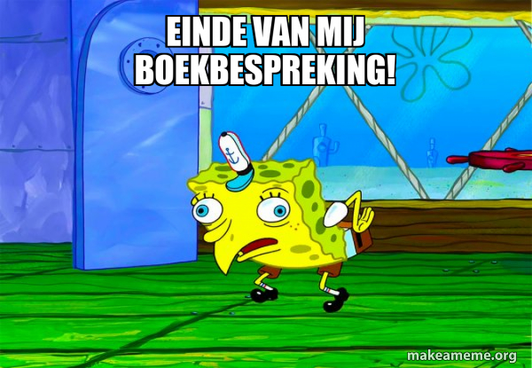 Einde van mij boekbespreking! - Mocking SpongeBob Meme Generator