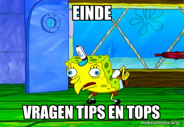 einde vragen tips en tops - Mocking SpongeBob Meme Generator