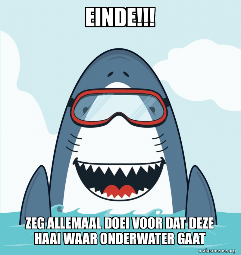 einde!!! zeg allemaal doei voor dat deze haai waar onderwater gaat Meme ...