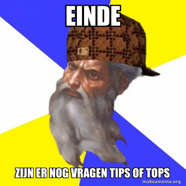 einde zijn er nog vragen tips of tops - Scumbag Advice God Meme Generator