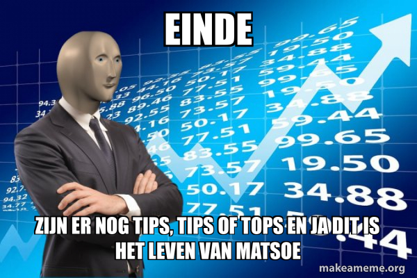 Einde zijn er nog tips, tips of tops en ja dit is het leven van Matsoe - Stonks Only Go Up Meme ...