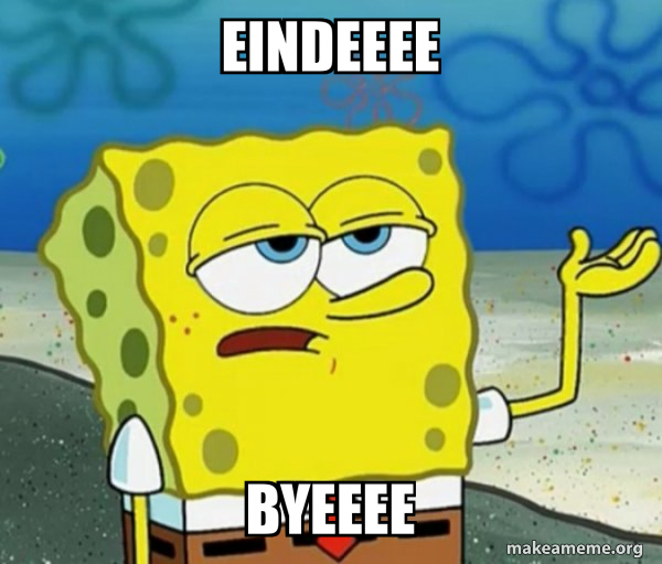 EINDEEEE BYEEEE - Tough SpongeBob Meme Generator