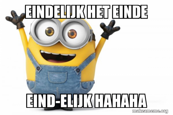 eindelijk het einde eind-elijk hahaha - Happy Minion Meme Generator
