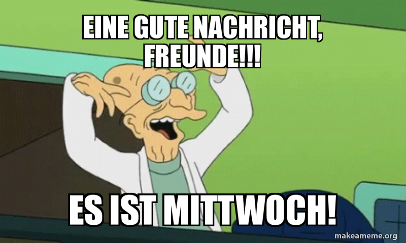 eine gute nachricht, freunde!!! Es ist mittwoch! Meme Generator