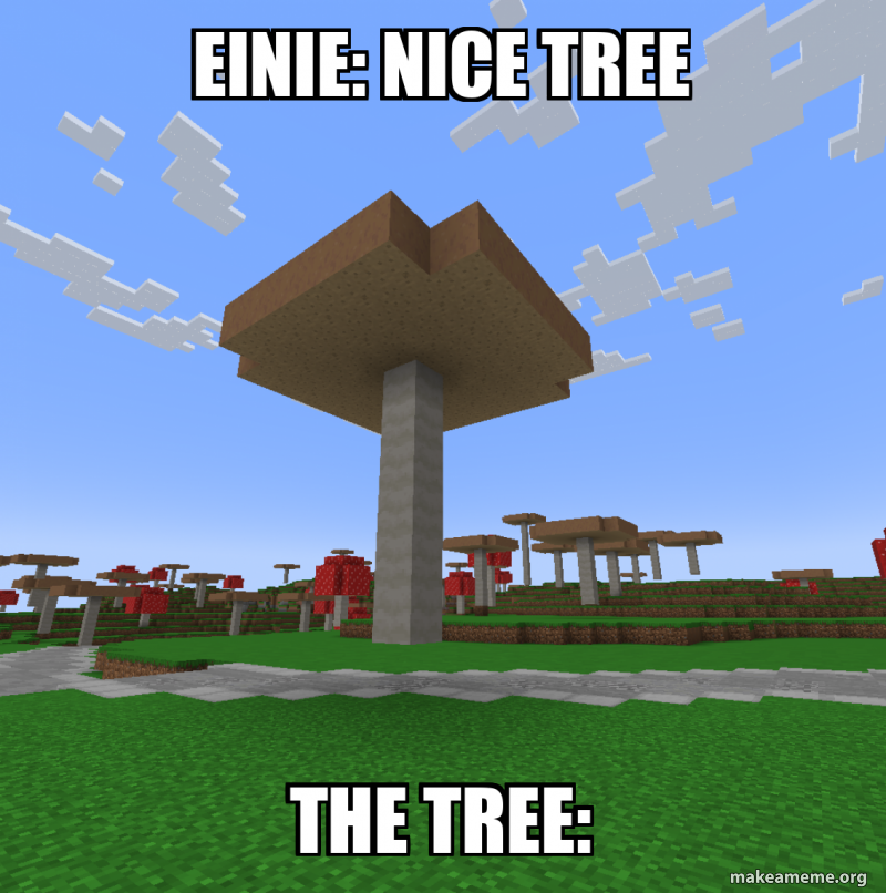 EINIE: NICE TREE THE TREE: Meme Generator
